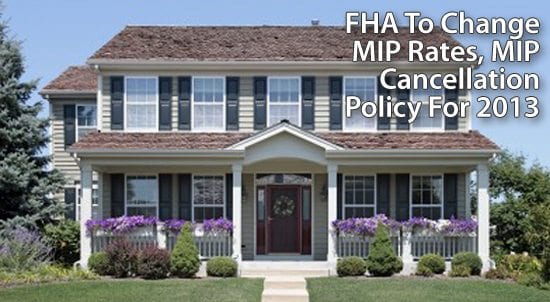 FHA : New 2013 Mortgage Insurance Premiums + MIP Cancellation Policy